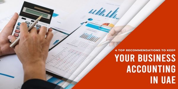 4 Top Recommendations To Keep Your Business Accounting In Uae