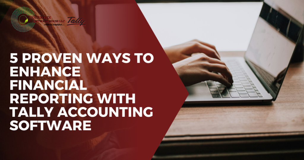 5 Proven Ways to Enhance Financial Reporting with Tally Accounting Software