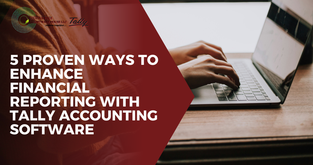 5 Proven Ways to Enhance Financial Reporting with Tally Accounting Software